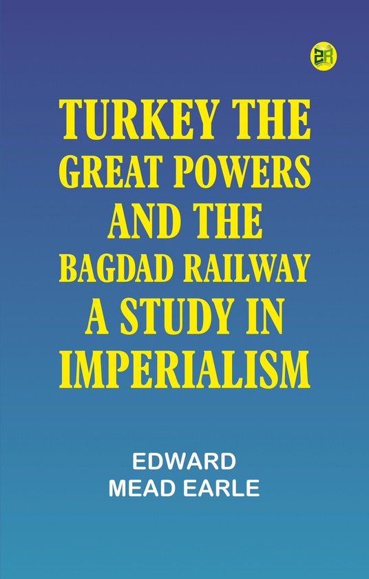 Turkey, the Great Powers, and the Bagdad Railway: A study in ...