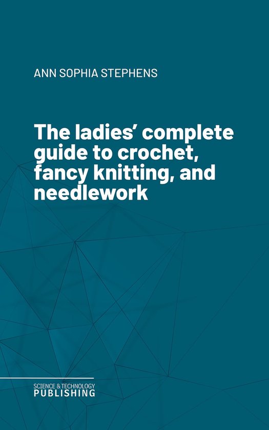 The ladies' complete guide to crochet, fancy knitting, and needlework ...