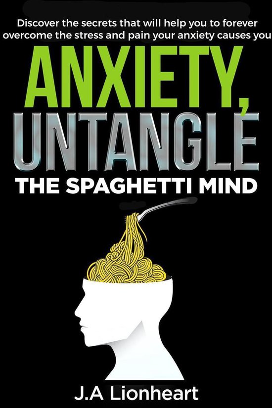 Anxiety, Untangle the Spaghetti Mind (ebook), J.A Lionheart ...