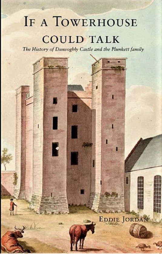 If a Towerhouse Could Talk . The History of Dunsoghly Castle and the ...