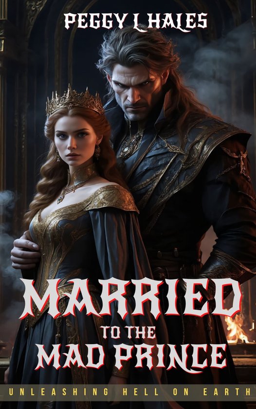 Married To The Mad Prince, Unleashing Hell On Earth (ebook), Peggy L ...