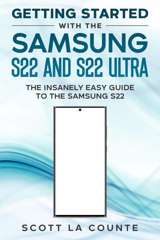 Getting Started With the Samsung S22 and S22 Ultra: The Insanely Easy ...