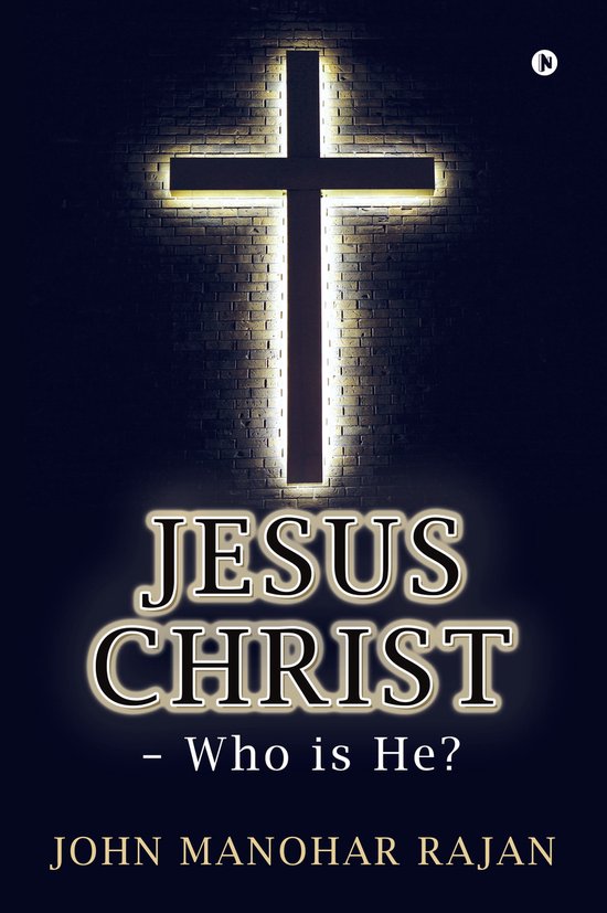 Jesus Christ - Who is He? (ebook), John Manohar Rajan | 9798886846072 ...