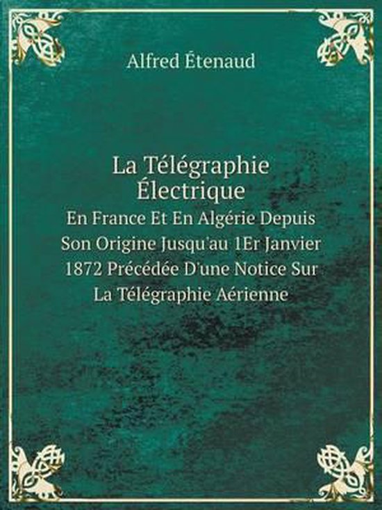 La Telegraphie Electrique En France Et En Algerie Depuis Son Origine ...