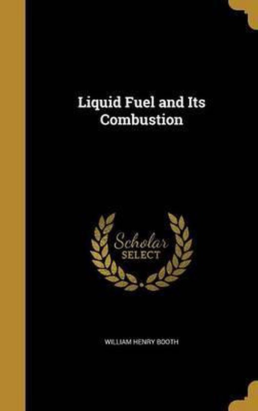 Liquid Fuel and Its Combustion, William Henry Booth | 9781371221843 ...
