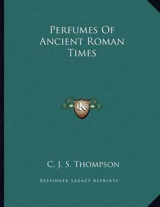 Perfumes of Ancient Roman Times, C. J. S. Thompson | 9781163060032 ...
