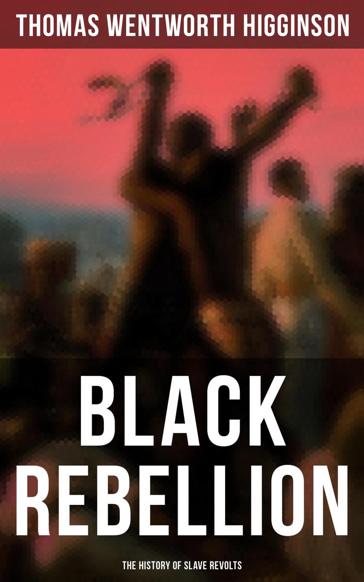 Black Rebellion: The History of Slave Revolts (ebook), Thomas Wentworth ...