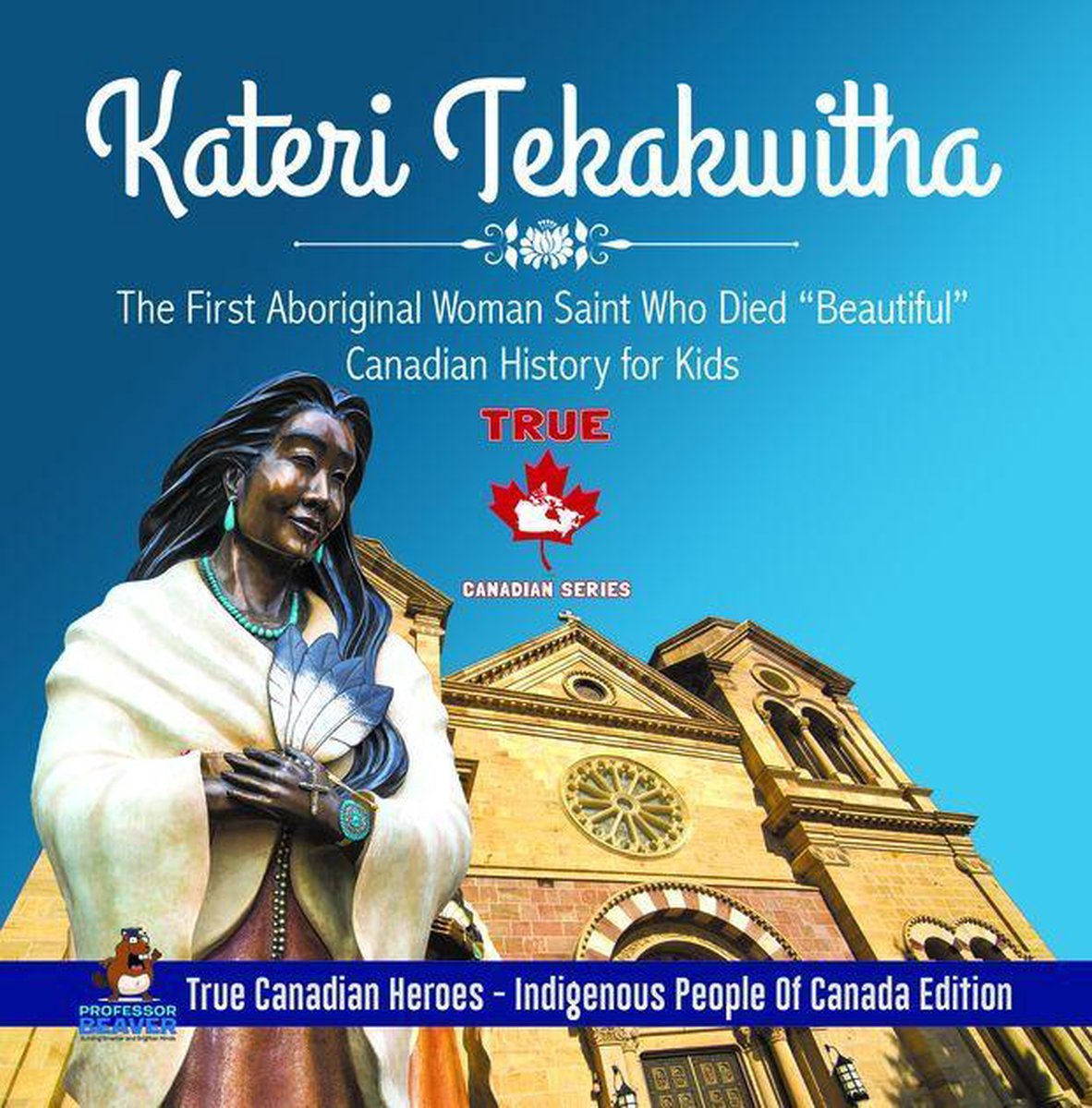 True Canadian Heroes 15 - Kateri Tekakwitha - The First Aboriginal ...