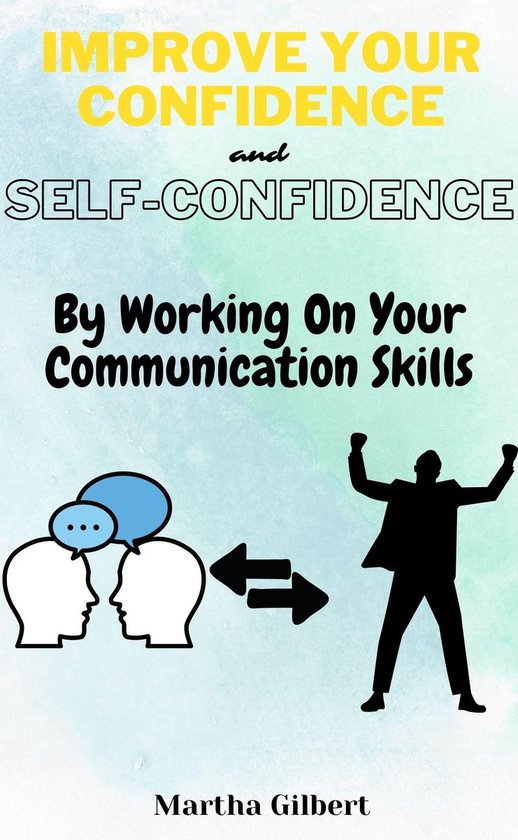Improve Your Confidence and Self-Confidence By Working On Your ...