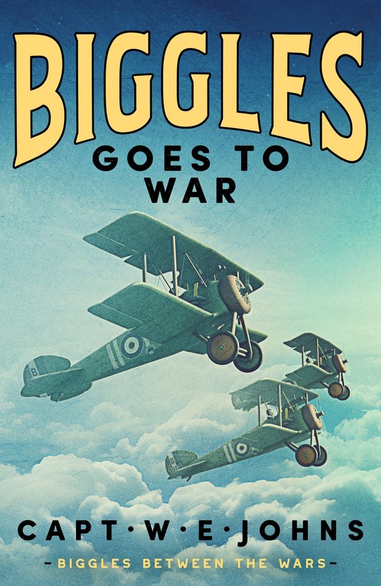 Biggles Between the Wars 9 - Biggles Goes to War (ebook), Captain W. E ...