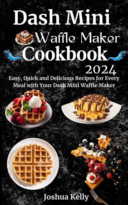 DASH MINI WAFFLE MAKER COOKBOOK 2024 (ebook), Joshua Kelly ...