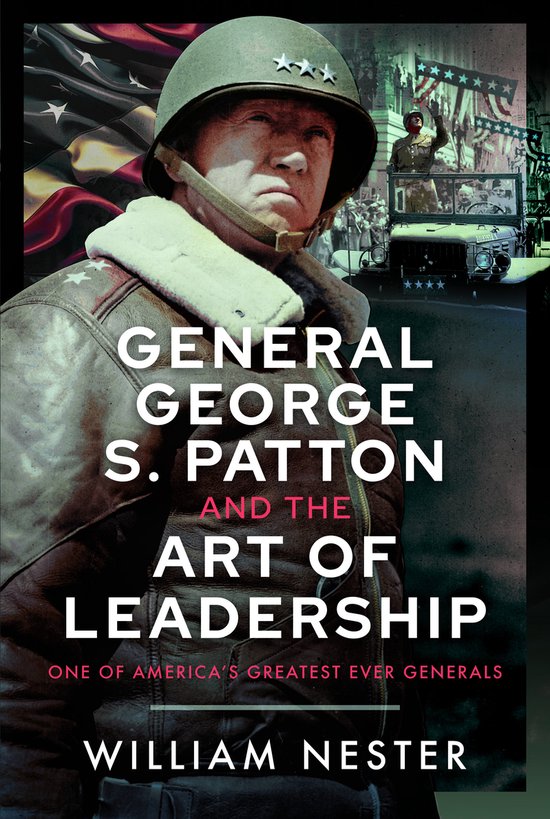 General George S. Patton and the Art of Leadership, William Nester ...