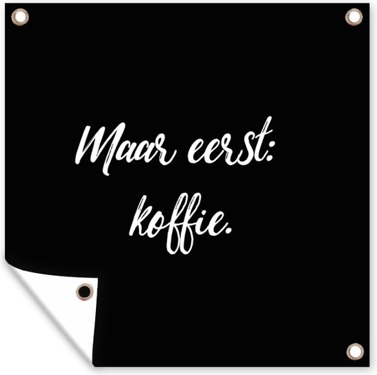 Tuinposters Spreuken - Quotes - Koffie - Maar eerst: koffie - 50x50 cm ...