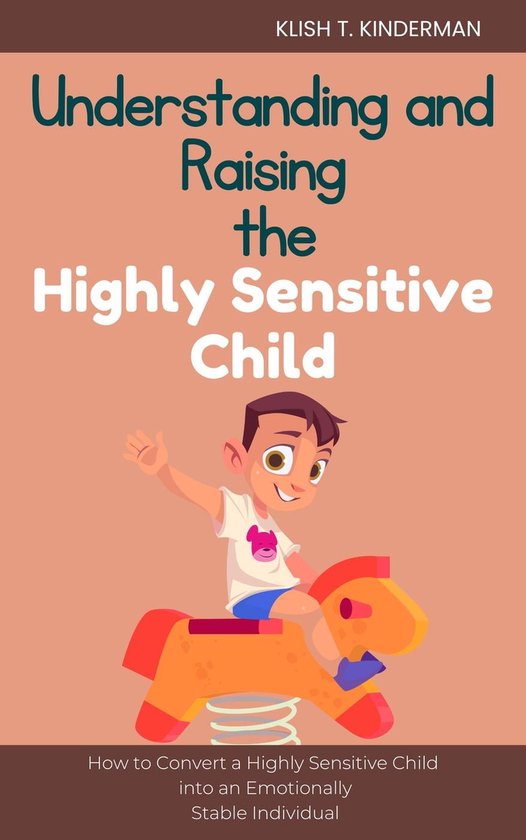 Understanding and Raising the Highly Sensitive Child (ebook), Klish T ...