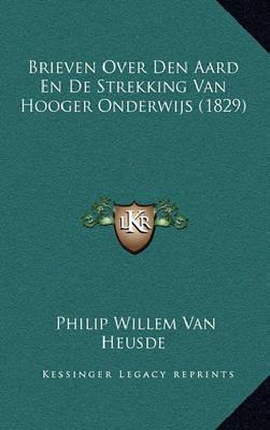 Brieven Over Den Aard En de Strekking Van Hooger Onderwijs (1829 ...