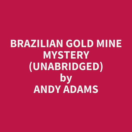 BRAZILIAN GOLD MINE MYSTERY (UNABRIDGED), Andy Adams | 9798822572683 ...