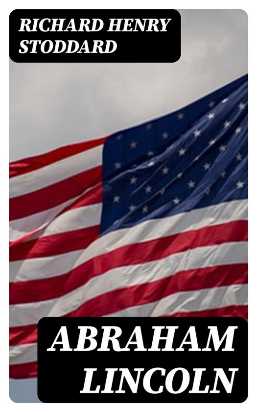 Abraham Lincoln (ebook), Richard Henry Stoddard | 8596547173335 ...