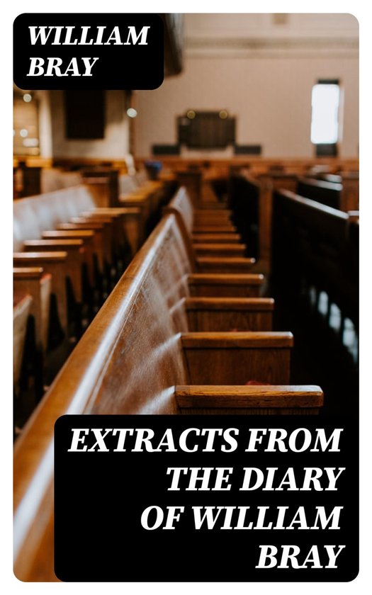 Extracts from the Diary of William Bray (ebook), William Bray ...