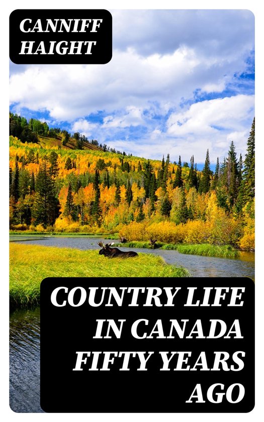 Country Life in Canada Fifty Years Ago (ebook), Canniff Haight ...