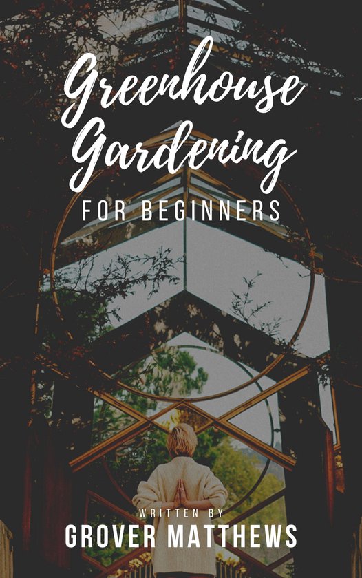 Greenhouse Gardening: Greenhouse Gardening for Beginners (ebook), GROVER MATTHEWS |... | bol
