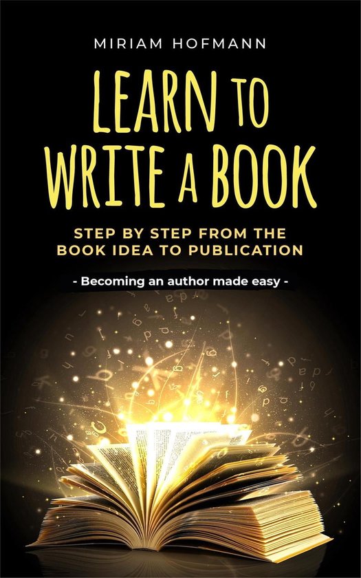 Learn to Write a Book: Step by Step From the Book Idea to Publication ...