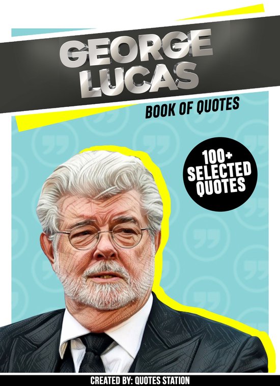 George Lucas: Book Of Quotes (100+ Selected Quotes) (ebook), Quotes ...