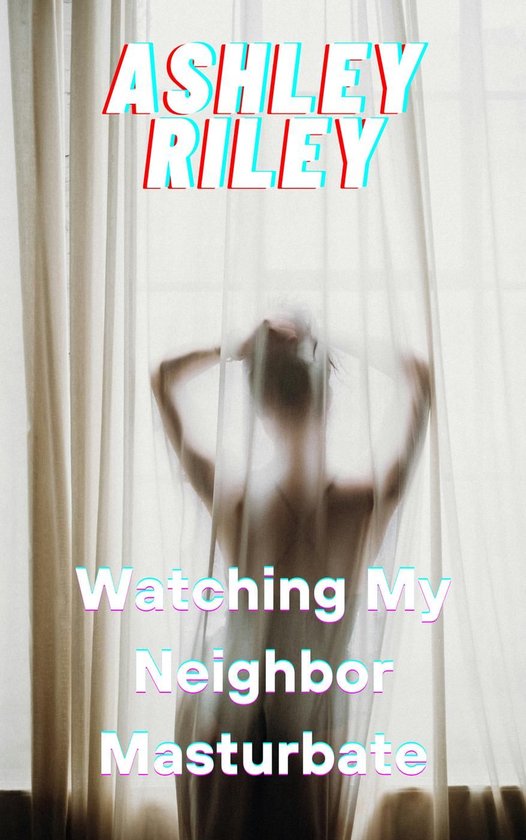 Watching My Neighbor Masturbate Ebook Ashley Riley 9798224097302 1681