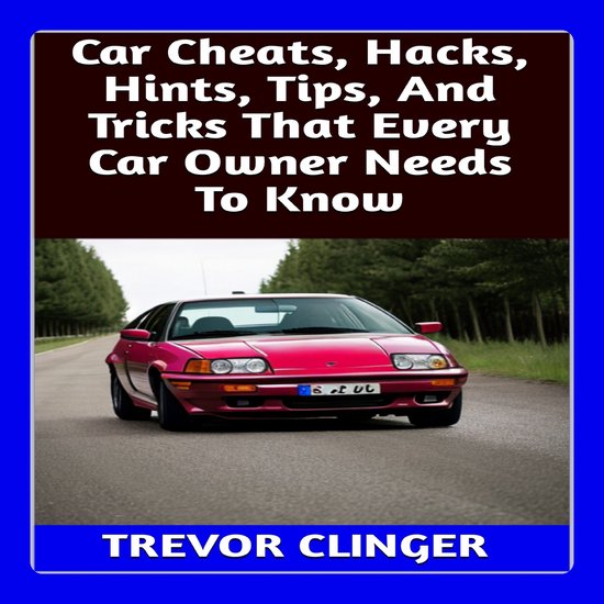 Car Cheats, Hacks, Hints, Tips, And Tricks That Every Car Owner Needs ...