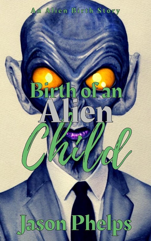 Birth of An Alien Child (ebook), Jason Phelps | 9798215295816 | Boeken ...