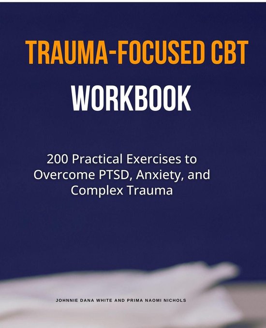 Trauma-Focused CBT Workbook :200 Practical Exercises to Overcome PTSD ...