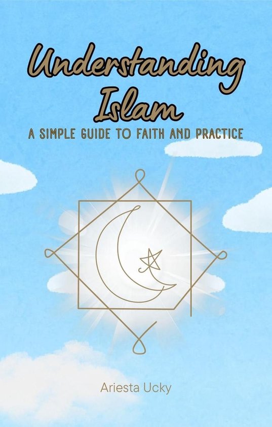 Understanding Islam: A Simple Guide to Faith and Practice (ebook), Ariesta Ucky |... | bol