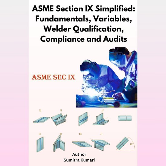 ASME Section IX Simplified: Fundamentals, Variables, Welder ...
