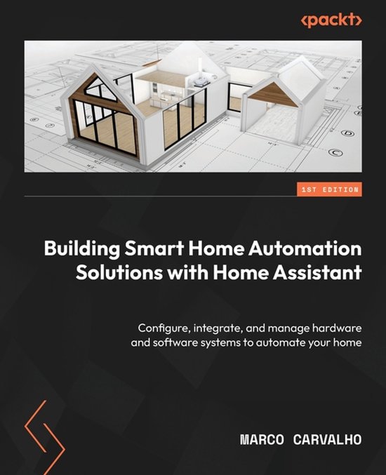 Building Smart Home Automation Solutions with Home Assistant: Configure ...