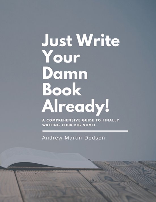 Just Write Your Damn Book Already!, Andrew Martin Dodson ...