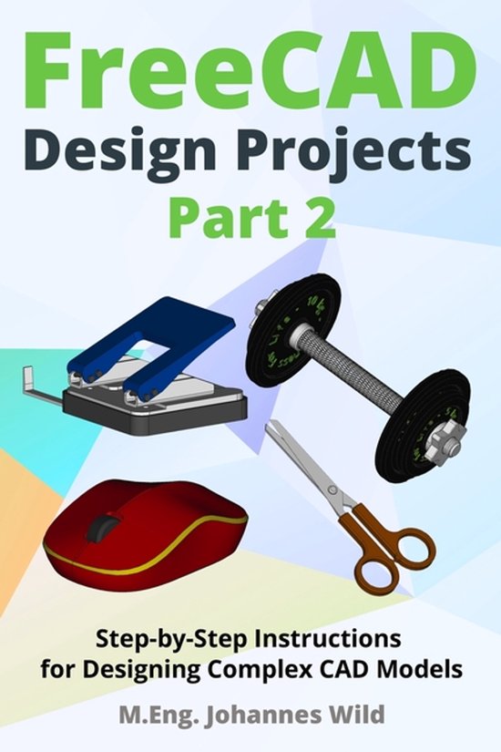FreeCAD Design Projects - Part 2, M Eng Johannes Wild | 9783987421426 | Boeken | bol