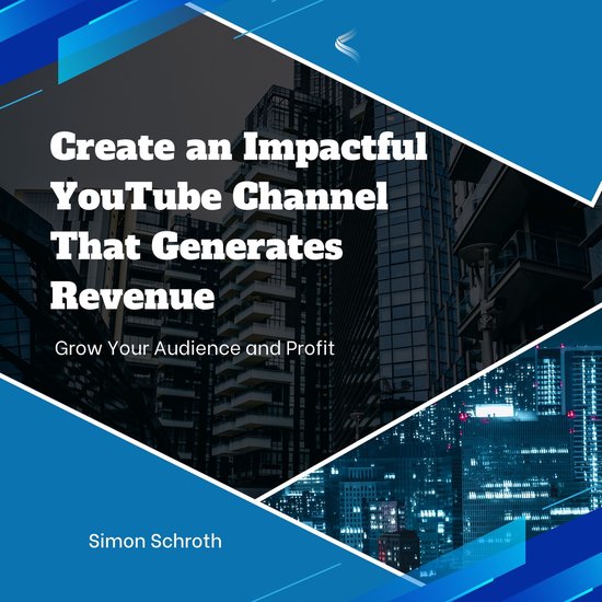 Create an Impactful YouTube Channel That Generates Revenue, Simon ...