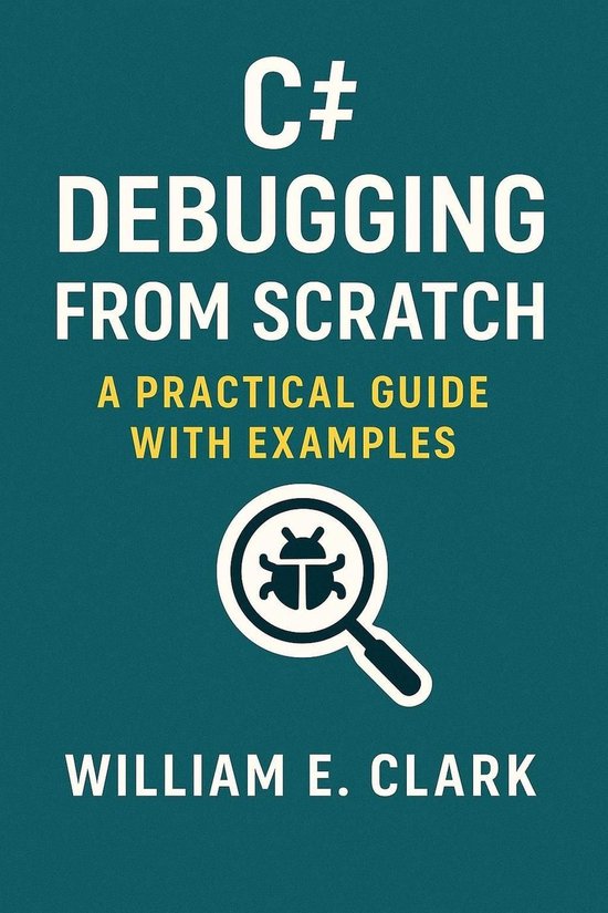 C# Debugging from Scratch: A Practical Guide with Examples (ebook), William E. Clark |... | bol