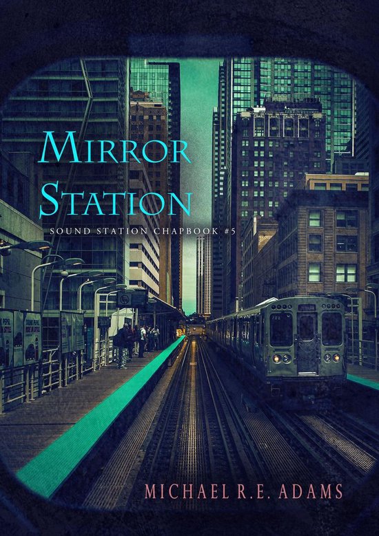 Sound Station Chapbooks 5 - Mirror Station (ebook), Michael R.E. Adams ...