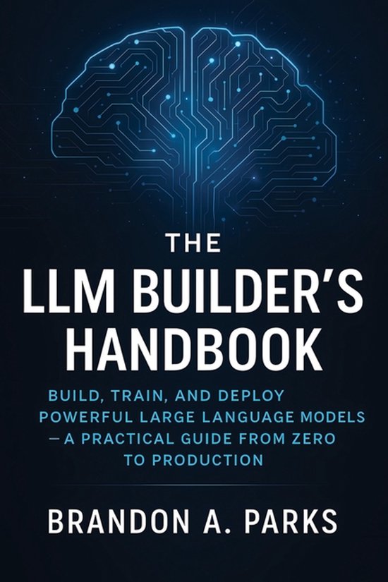The LLM Builder's Handbook: Build, Train, and Deploy Powerful Large ...