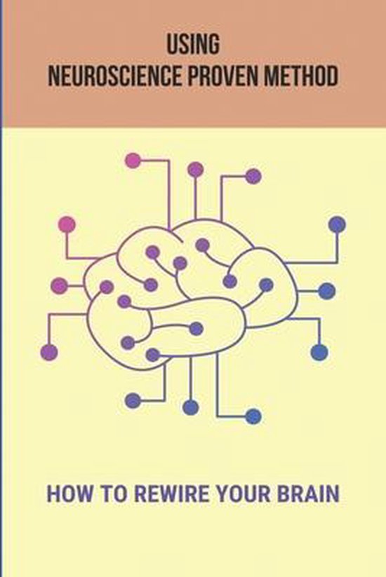 Using Neuroscience Proven Method: How To Rewire Your Brain ...