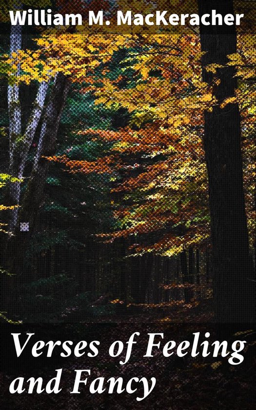 Verses of Feeling and Fancy (ebook), William M. MacKeracher ...