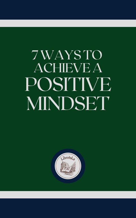 7 WAYS TO ACHIEVE A POSITIVE MINDSET (ebook), LIBROTEKA | 1230004843887 ...