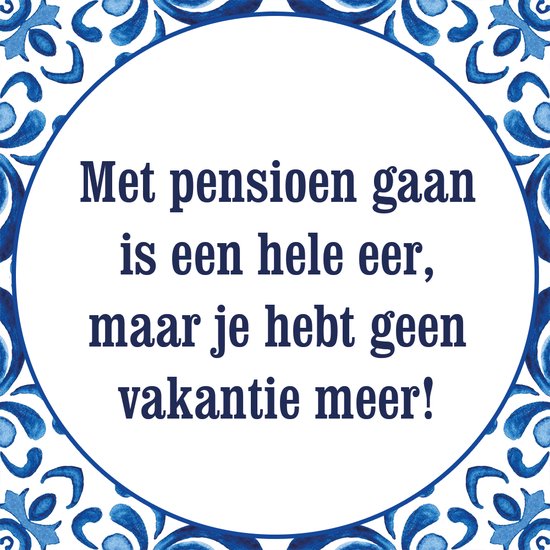 Tegeltje met spreuk: Met pensioen gaan is een hele eer, maar let op; je hebt geen... | bol