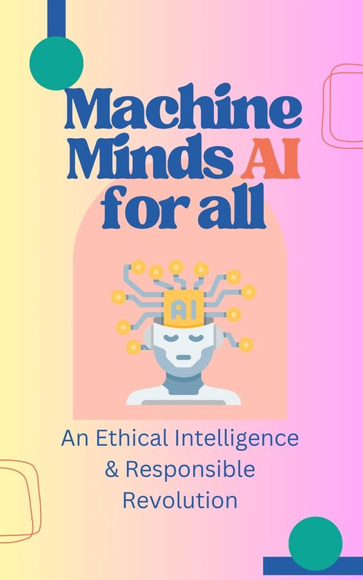 Machine Minds AI for all: An Ethical Intelligence & Responsible Revolution (ebook),... | bol