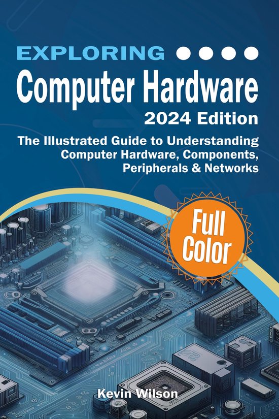 Exploring Tech - Exploring Computer Hardware - 2024 Edition (ebook), Kevin Wilson |... | bol