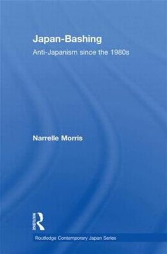 Japan-Bashing: Anti-Japanism Since the 1980s, Narrelle Morris ...