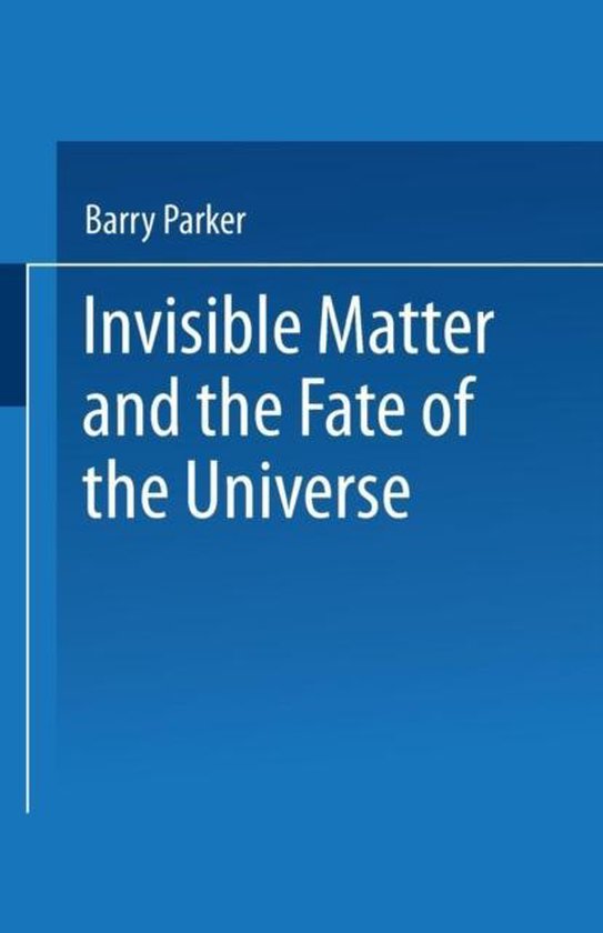 Invisible Matter and the Fate of the Universe | 9780306432941 | Barry R ...