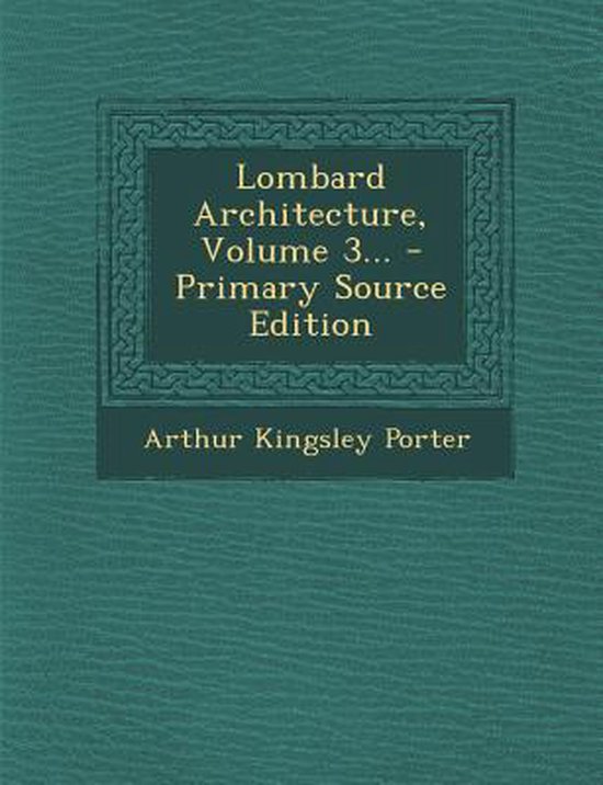 Lombard Architecture, Volume 3..., Arthur Kingsley Porter | 9781293100820 | Boeken | bol