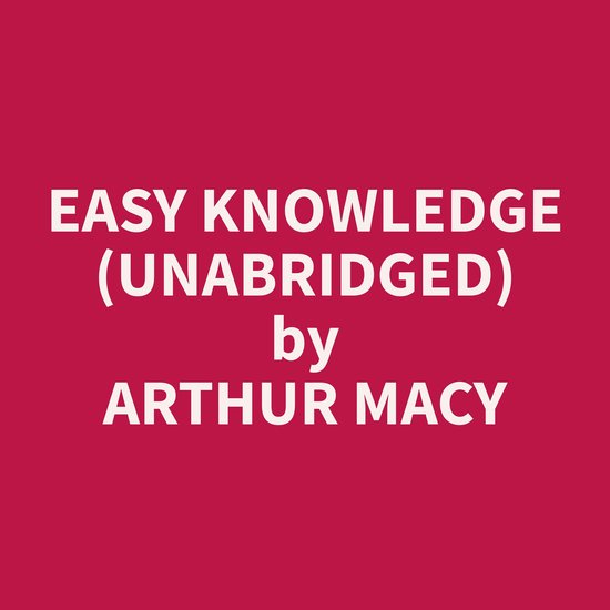 Easy Knowledge (Unabridged), Arthur Macy | 9798330005574 | Boeken | bol