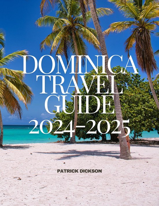 Dominica Travel Guide 2024-2025 (ebook), Patrick Dickson | 1230008227874 | Boeken | bol